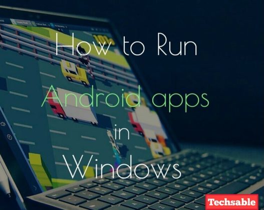 How To Run Android Apps And Games In Windows PC - Techsable